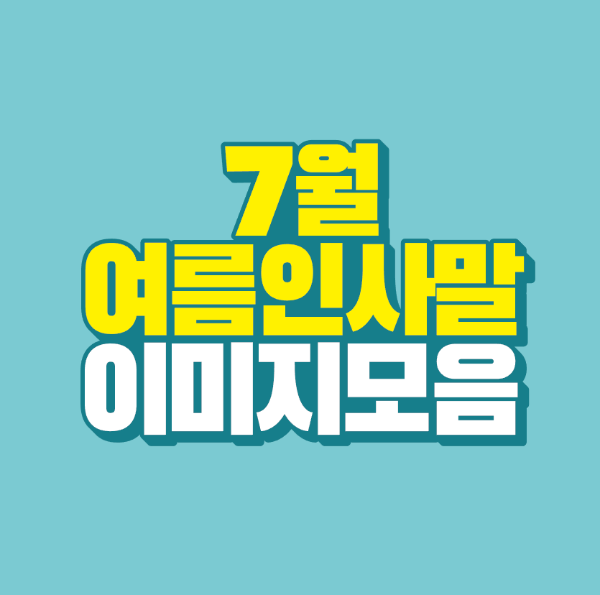7월 여름 인사말 문구 Ι 시원한 이미지 모음