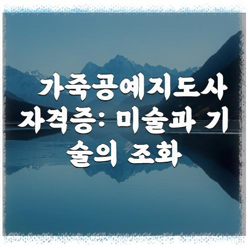 가죽공예지도사 자격증 미술과 기술의 조화