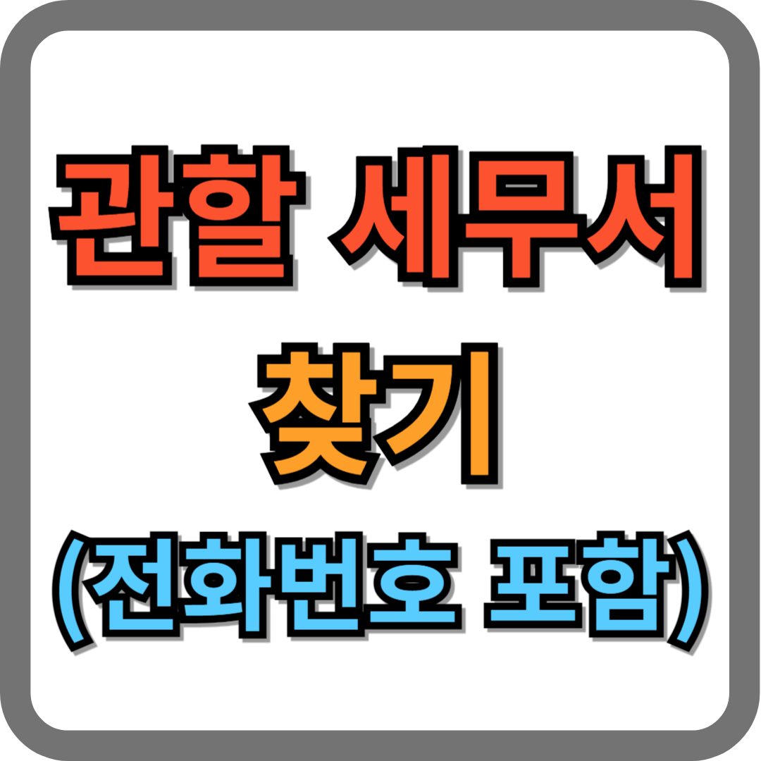 관할 세무서 찾기 주소지 인근 전국 세무서 리스트 및 전화번호 포함