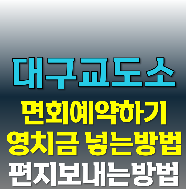 대구 교도소 주소 연락처 접견면회 방법 인터넷 편지 보내기 영치금 송금조회 방법 신축 이전 및 후적지