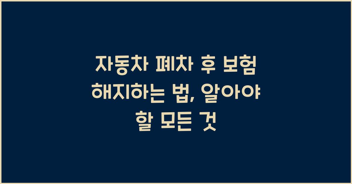 자동차 폐차 후 보험 해지하는 법 알아야 할 모든 것