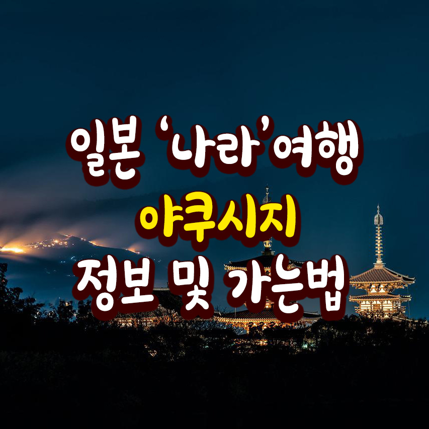 일본 나라현 여행 야쿠시지 정보 및 가는법 일본 오사카교토 여행