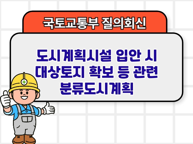 국토부 질의회신 도시계획시설 입안 시 대상토지 확보 등 관련 분류도시계획