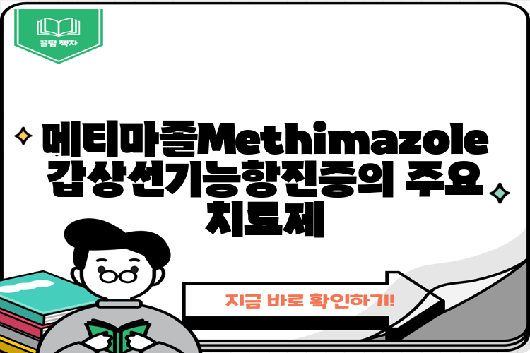 메티마졸methimazole로 갑상선기능항진증 관리하기 부작용과 주의사항까지 완벽 정리