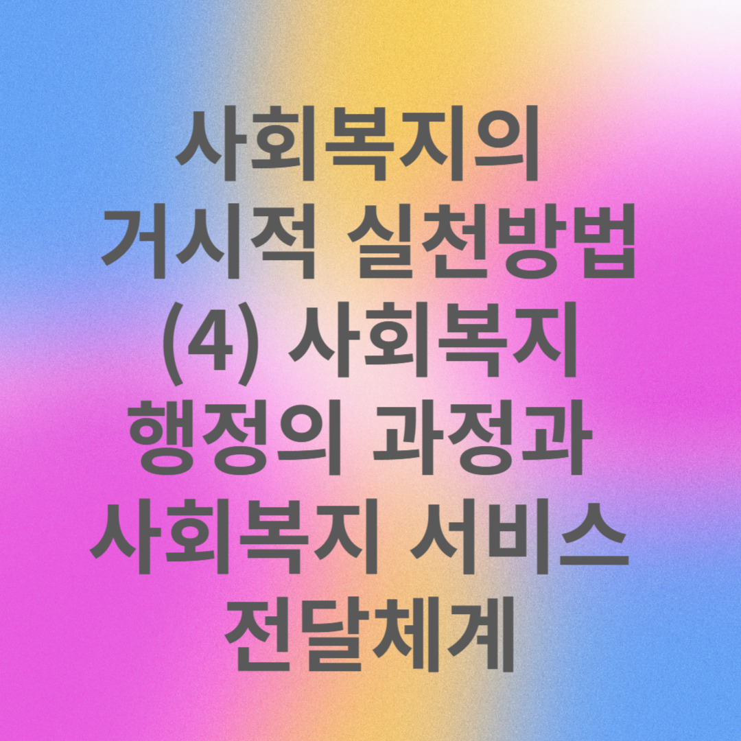 사회복지의 거시적 실천방법 4 사회복지 행정의 과정과 사회복지 서비스 전달체계