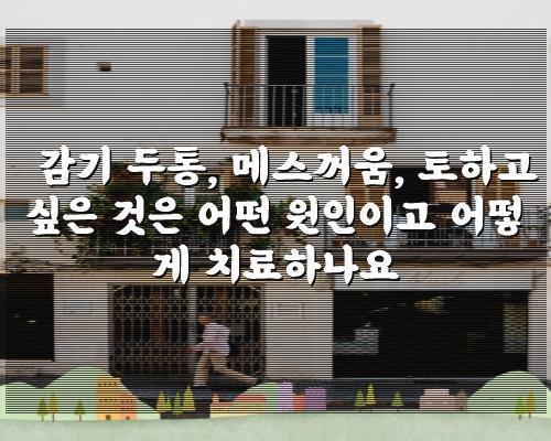 감기 두통 메스꺼움 토하고 싶은 것은 어떤 원인이고 어떻게 치료하나요