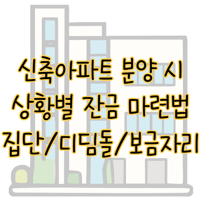 신축아파트 분양 상황별 잔금 마련 방법 집단대출 디딤돌대출 보금자리론 후기