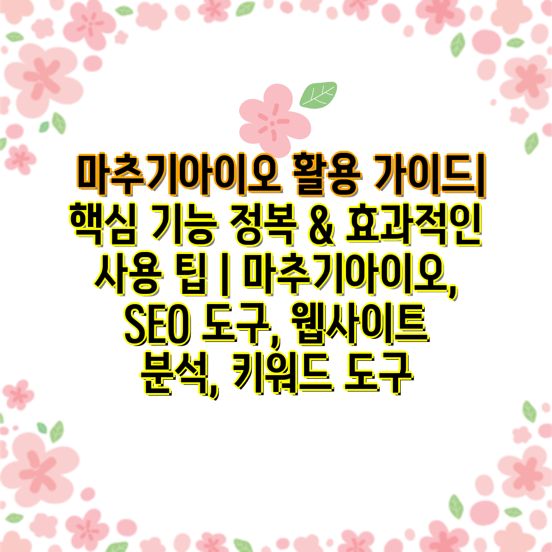 마추기아이오 활용 가이드 핵심 기능 정복 And 효과적인 사용 팁 마추기아이오 Seo 도구 웹사이트 분석 키워드 도구