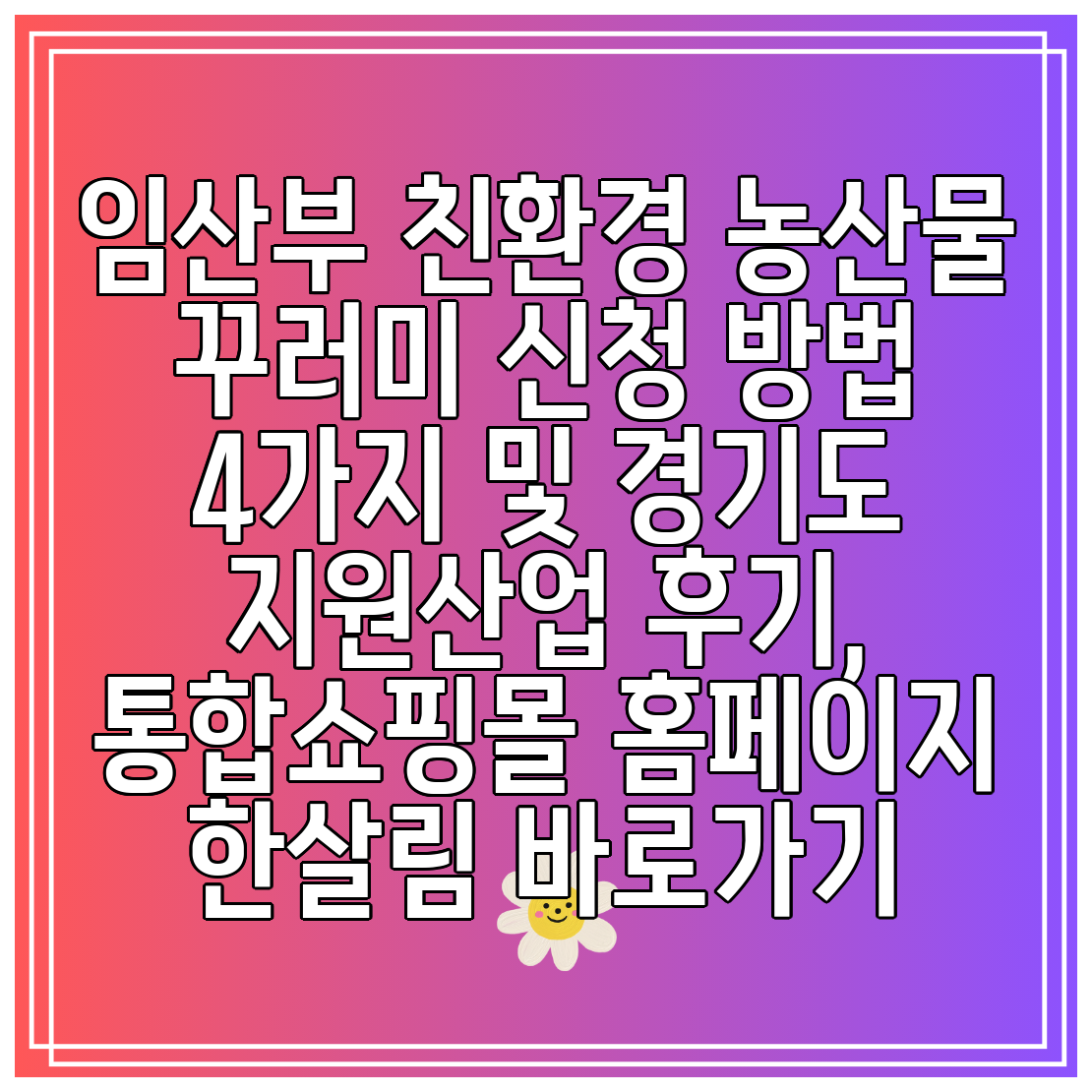 임산부 친환경 농산물 꾸러미 신청 방법 4가지 및 경기도 지원산업 후기 통합쇼핑몰 홈페이지 한살림 바로가기