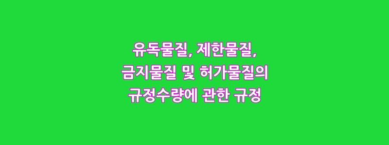 유독물질 제한물질 금지물질 및 허가물질의 규정수량에 관한 규정