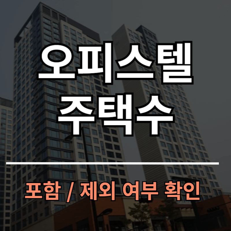 오피스텔 주택수 제외 포함 정확히 알기ㅣ확인하는 방법