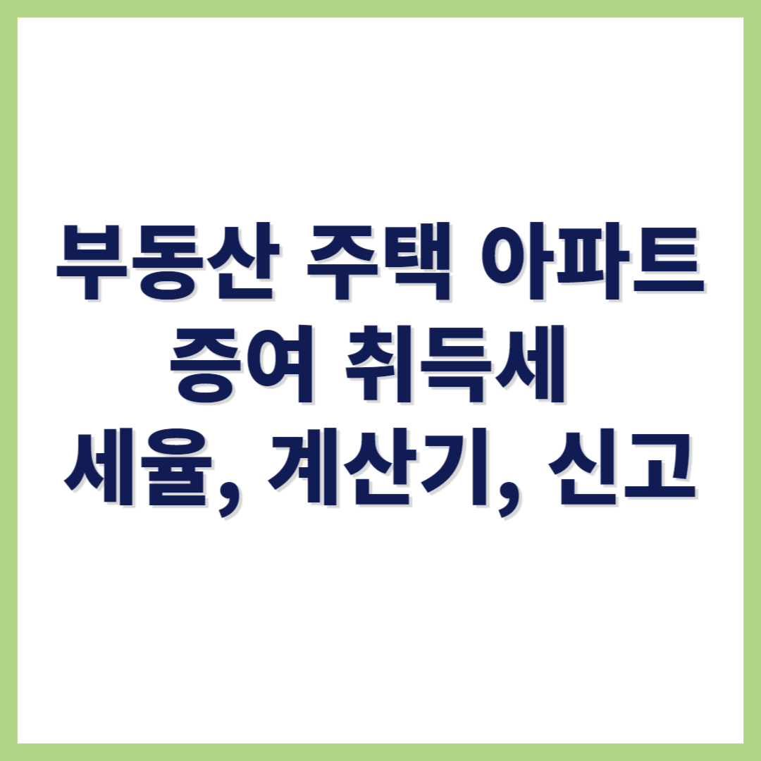 주택 아파트 증여 취득세 중과 대상 취득세계산기 및 신고 알아보기
