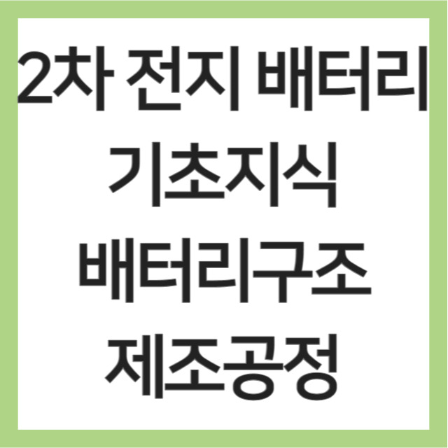 2차 전지 배터리 기초 지식 배터리 구조 제조 공정