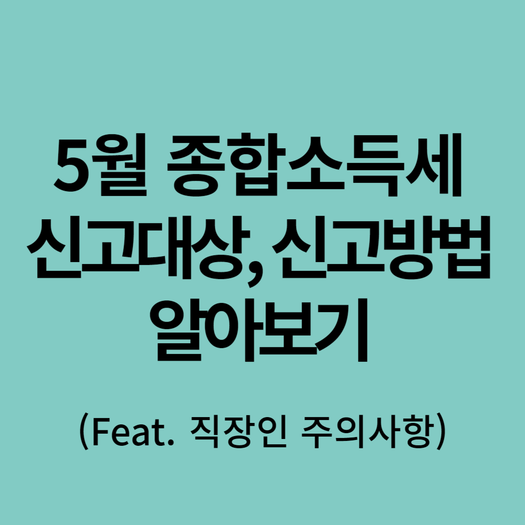 5월 종합소득세 신고대상 및 신고방법 Feat 직장인 주의사항