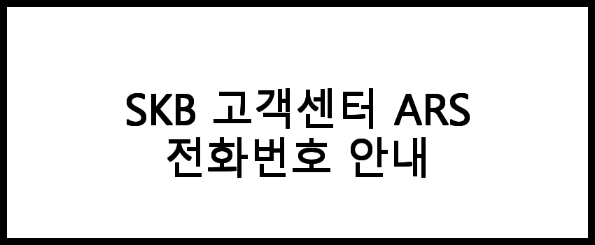 SKB 고객센터 ARS를 통한 전화번호 안내와 인터넷 이전 및 해지 방법