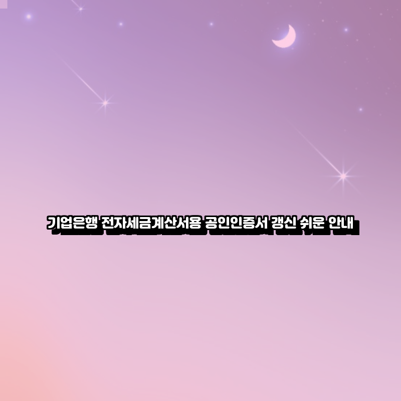 기업은행 전자세금계산서용 공인인증서 갱신 쉬운 안내