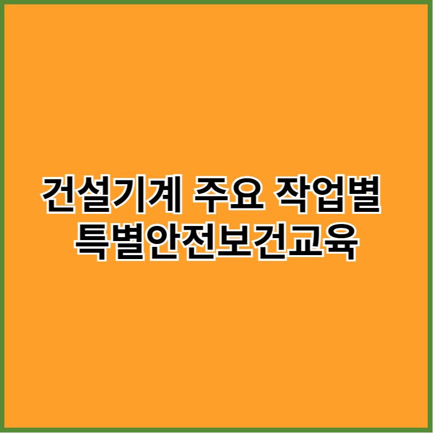 건설기계 주요 작업별 특별안전보건교육