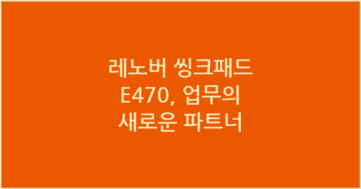 레노버 씽크패드 E470, 업무의 새로운 파트너