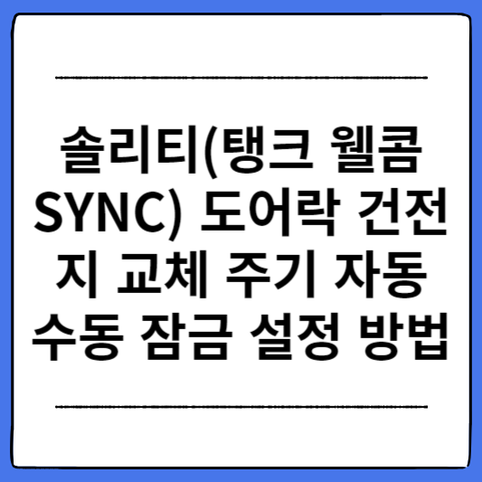 솔리티탱크 웰콤 Sync 도어락 건전지 교체 주기 자동 수동 잠금 설정 방법