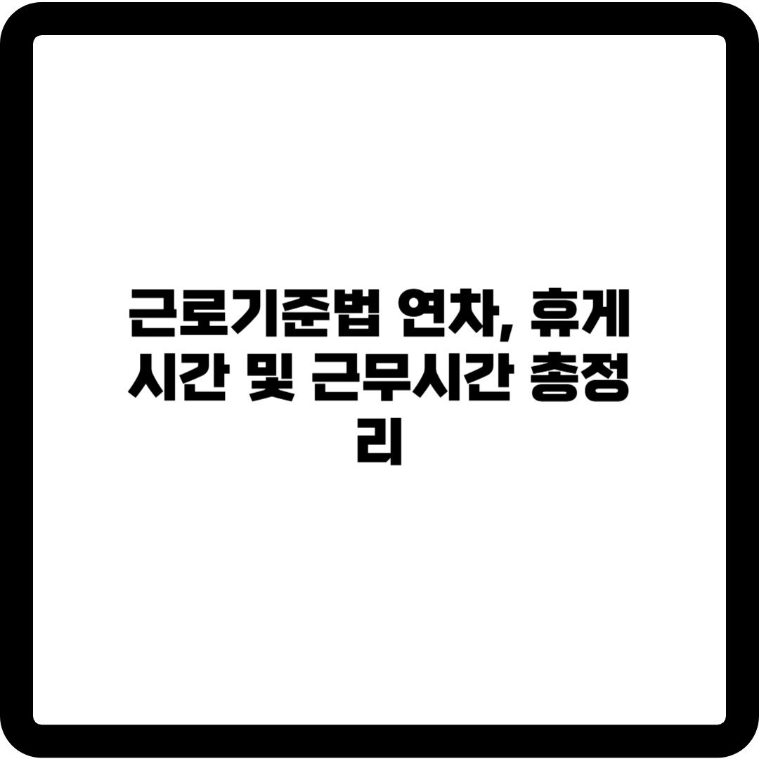근로기준법 연차 휴게시간 및 근무시간 총정리