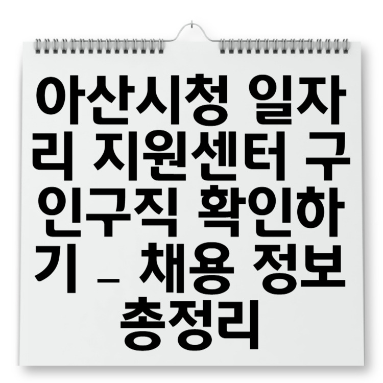 아산시청 일자리 지원센터 구인구직 확인하기 채용 정보 총정리