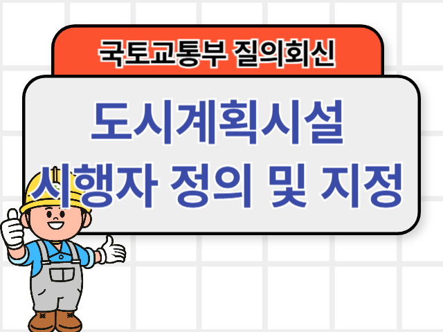 도시계획시설 시행자 정의 및 지정에 관한 국토부 질의회신