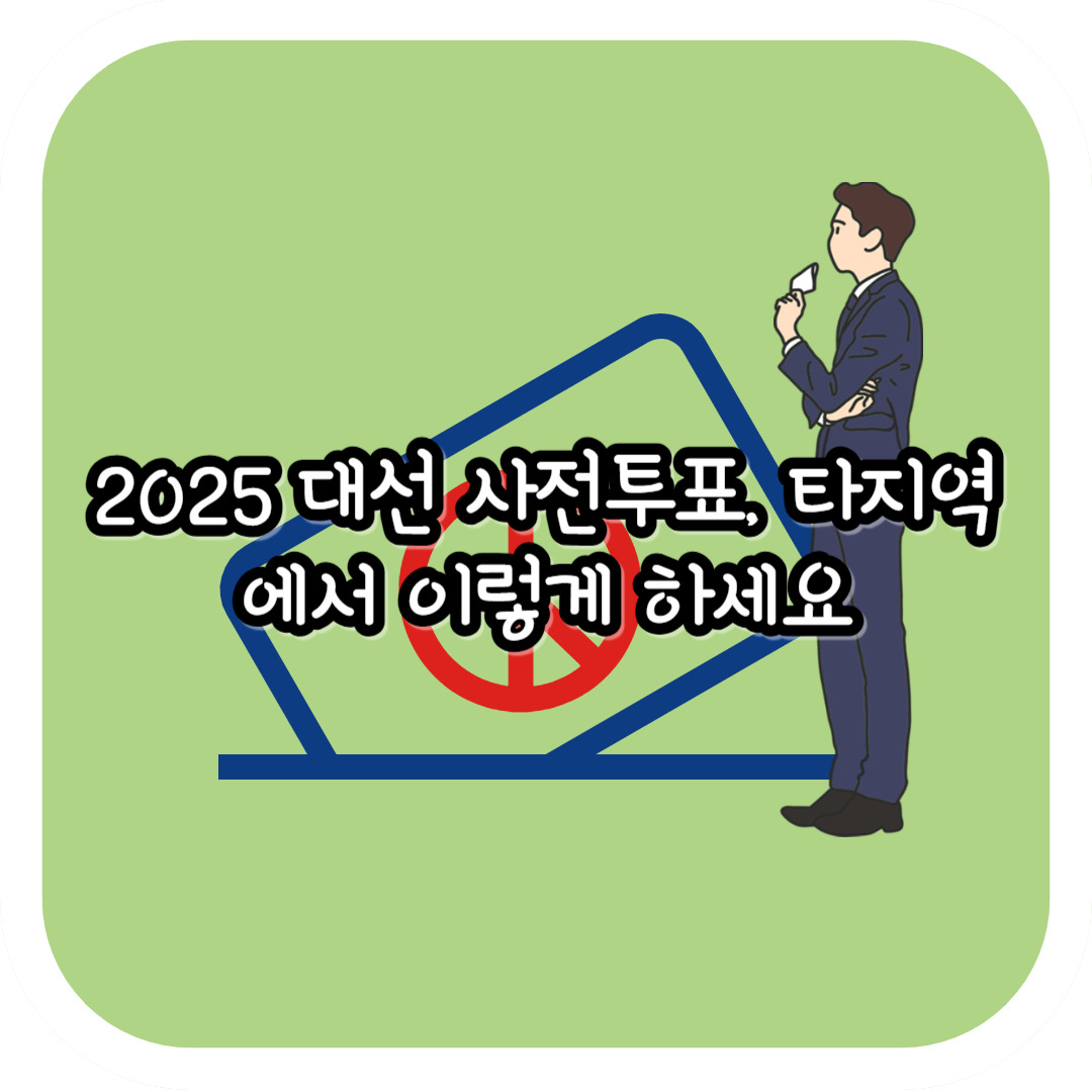 2025 대선 사전투표 타지역에서 이렇게 하세요｜참여방법주의사항 정리