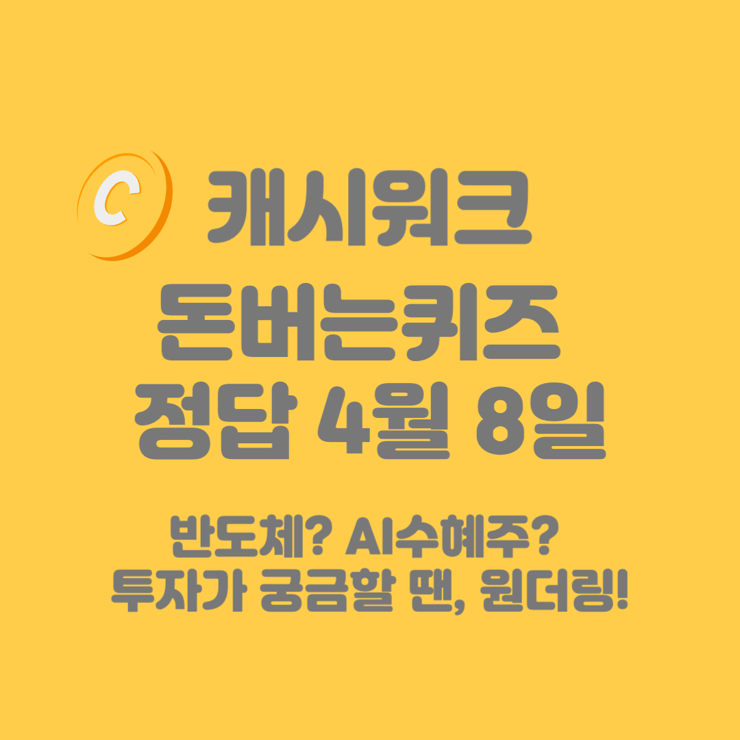 캐시워크 돈버는퀴즈 정답 4월 8일 반도체 Ai수혜주 투자가 궁금할 땐 원더링