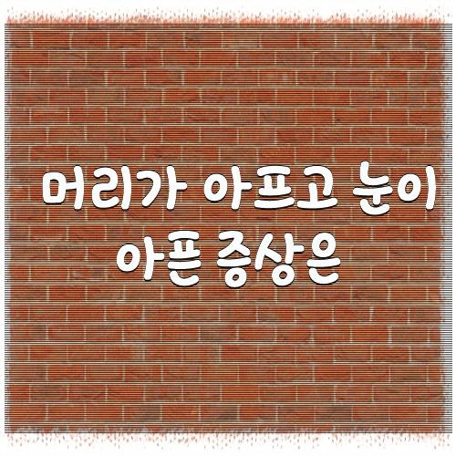 머리가 아프고 눈이 아픈 증상은