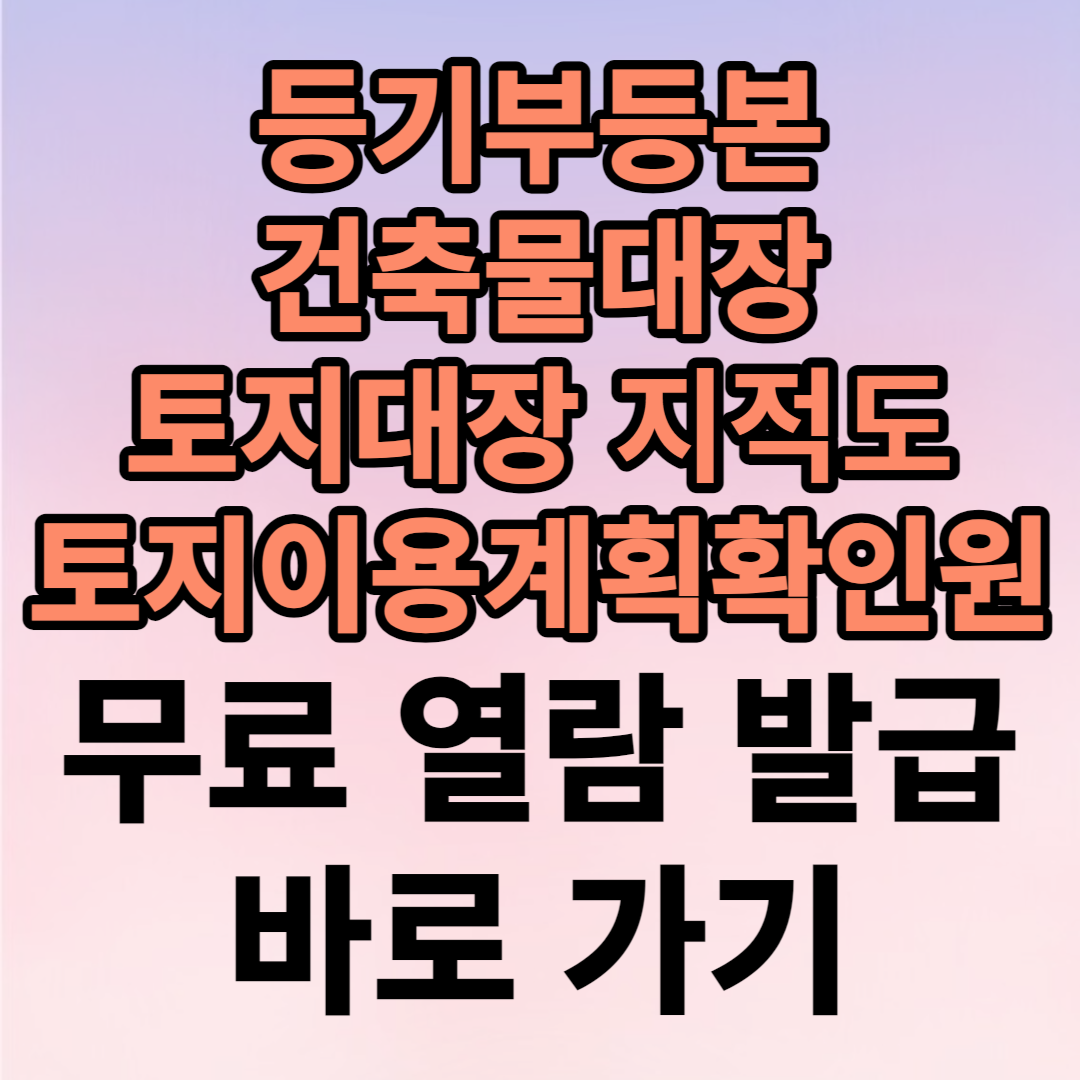 건축물대장 등기부등본 토지대장 토지이용계획확인원 지적도 무료 열람 및 발급하기