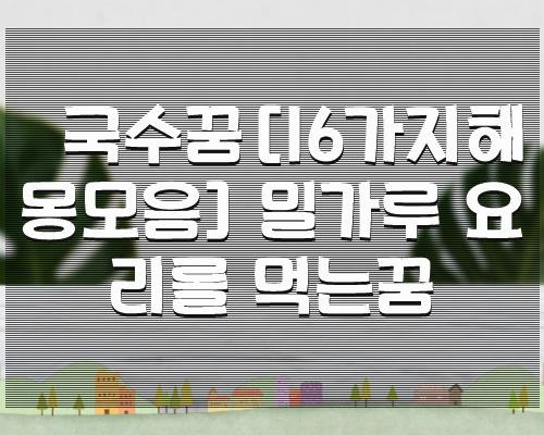 국수꿈 16가지해몽모음 밀가루 요리를 먹는꿈