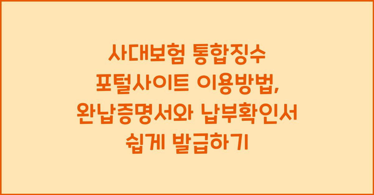 사대보험 통합징수 포털사이트 이용방법 완납증명서와 납부확인서 쉽게 발급하기