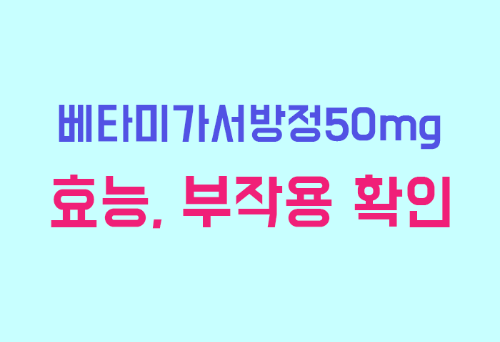 베타미가서방정50mg 효능 효과 부작용 주의사항 확인하자