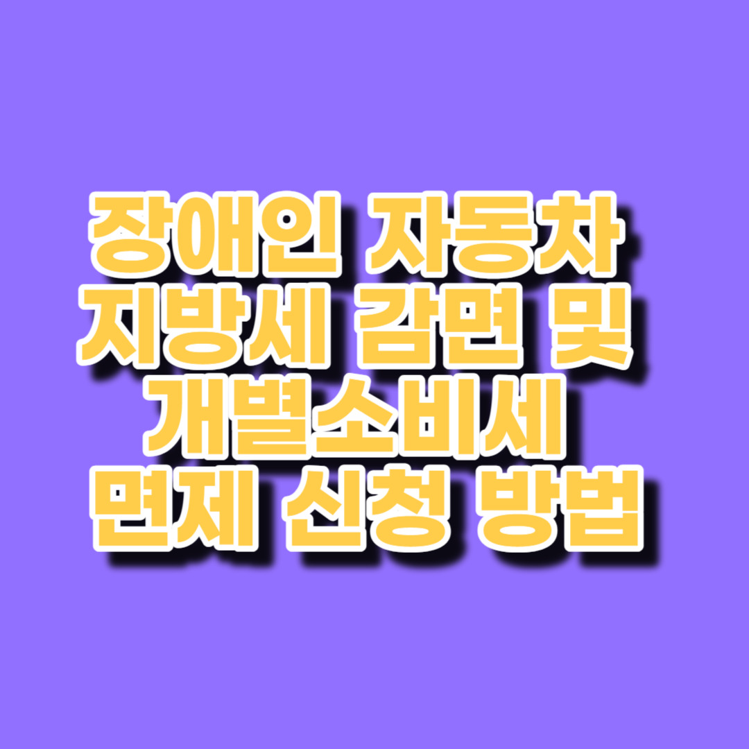 장애인 자동차 지방세 감면 및 개별소비세 면제 신청 방법