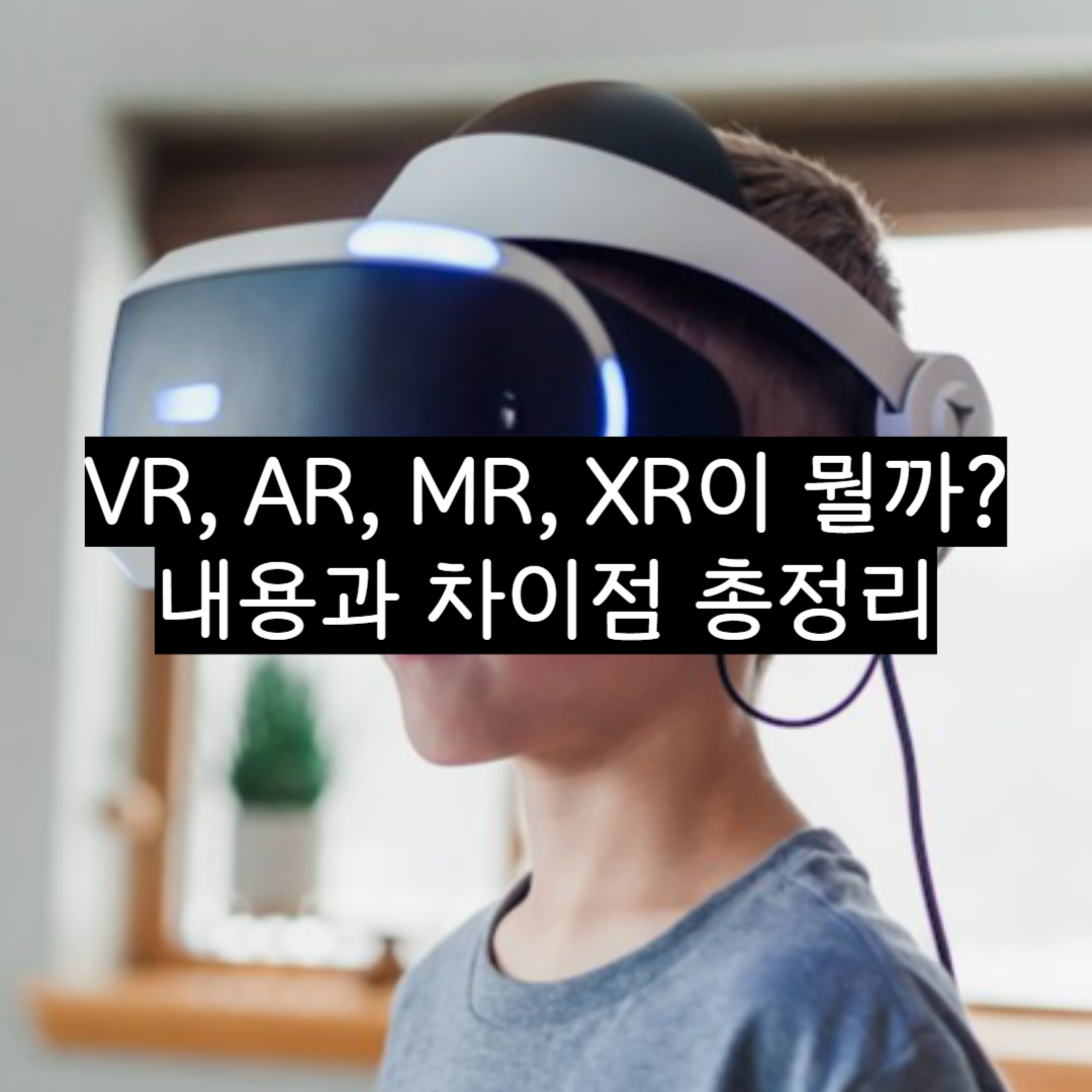 VR, AR, MR, XR이 뭘까? 내용과 차이점 총정리