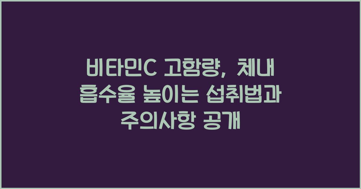 비타민c 고함량 체내 흡수율 높이는 섭취법과 주의사항 공개