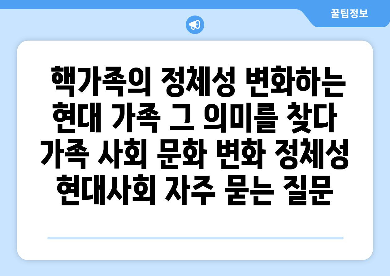 핵가족의 정체성 변화하는 현대 가족 그 의미를 찾다 가족 사회 문화 변화 정체성 현대사회