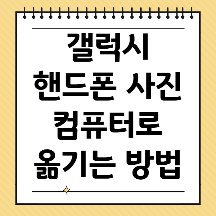 갤럭시 핸드폰 사진 컴퓨터로 옮기는 방법 간편한 3가지 방식 총정리