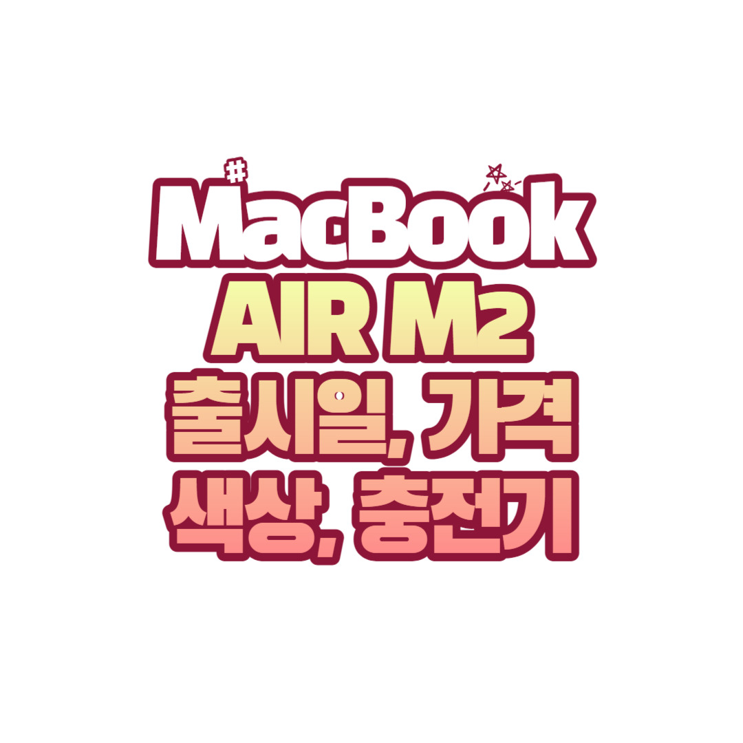 맥북 에어 M2 출시일 가격 색상 충전기 장단점