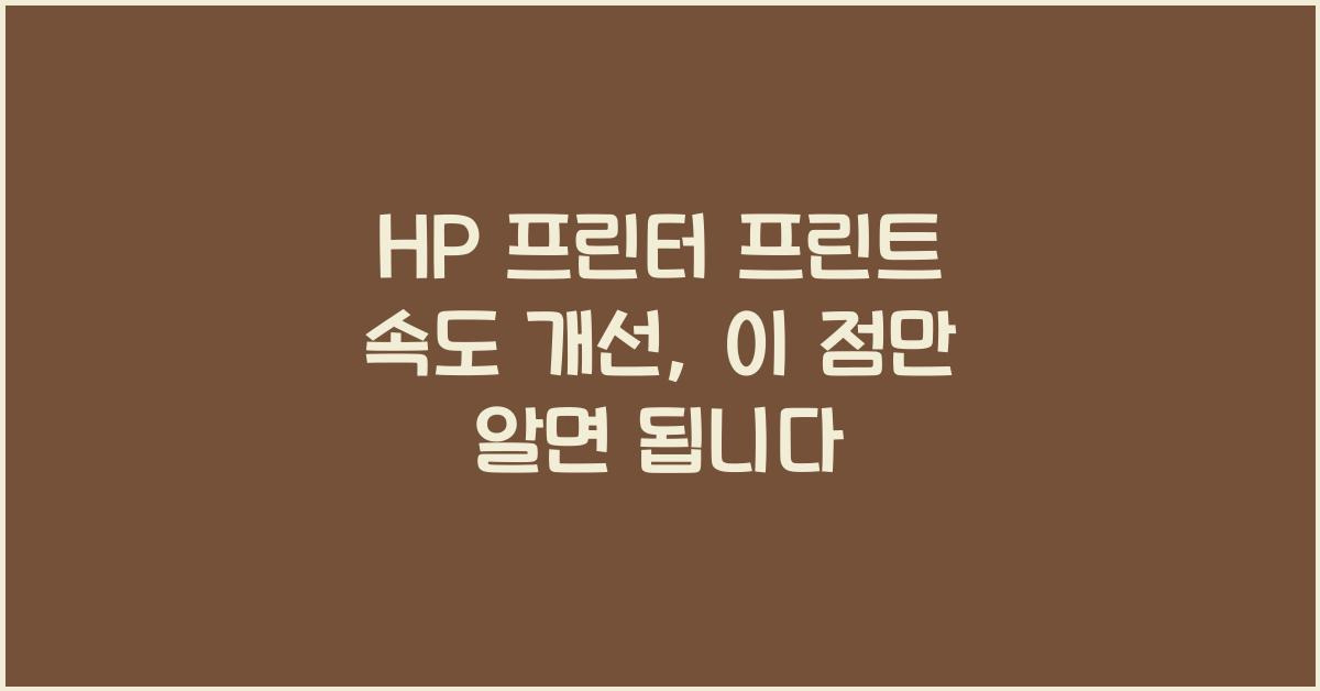Hp 프린터 프린트 속도 개선 이 점만 알면 됩니다