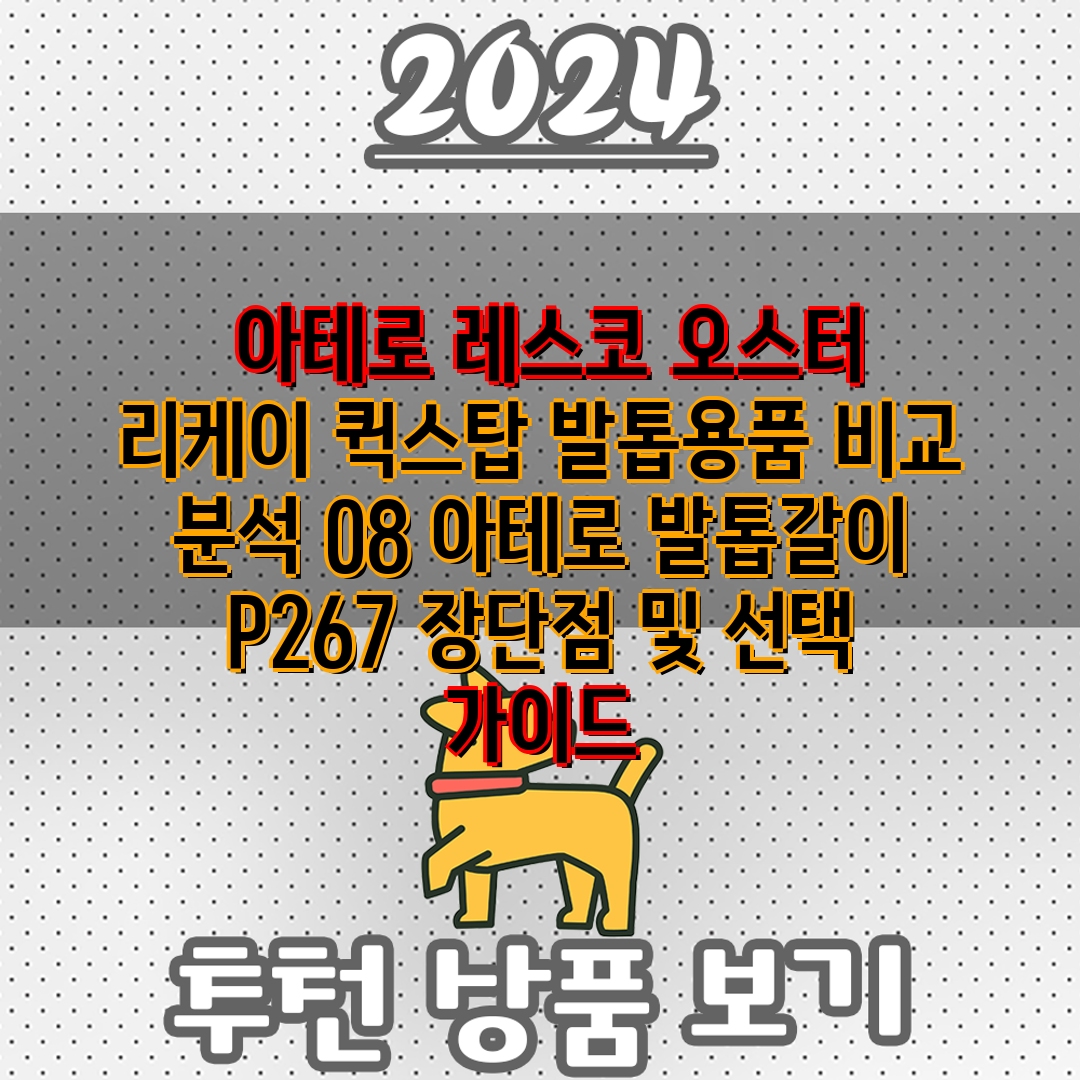 아테로 레스코 오스터 리케이 퀵스탑 발톱용품 비교 분석 08 아테로 발톱갈이 P267 장단점 및 선택 가이드
