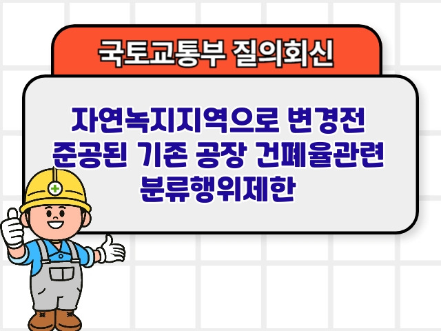 국토부 질의회신 자연녹지지역으로 변경전 준공된 기존 공장 건폐율관련 분류행위제한