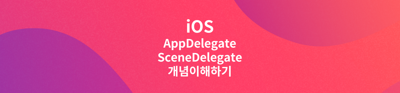 [iOS 앱 개발의 핵심 이해] SceneDelegate와 AppDelegate의 차이점