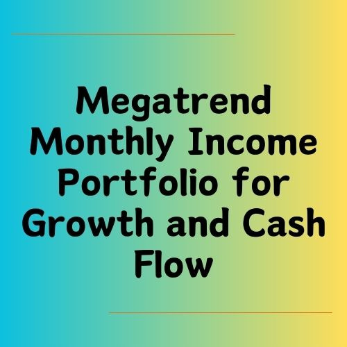 Megatrend Monthly Income Portfolio for Growth and Cash Flow
