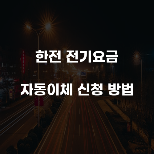 한전 전기요금 자동이체 신청 방법
