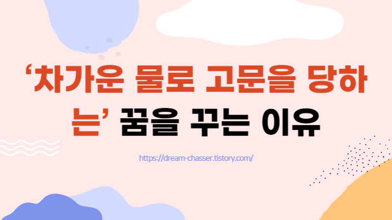 꿈의 심리6227 ‘차가운 물로 고문을 당하는 꿈을 꾸는 이유