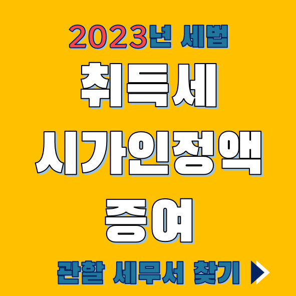 2023년 취득세 변경 시가인정액 산정 기준 요약 증여 시 취득세 과세 표준