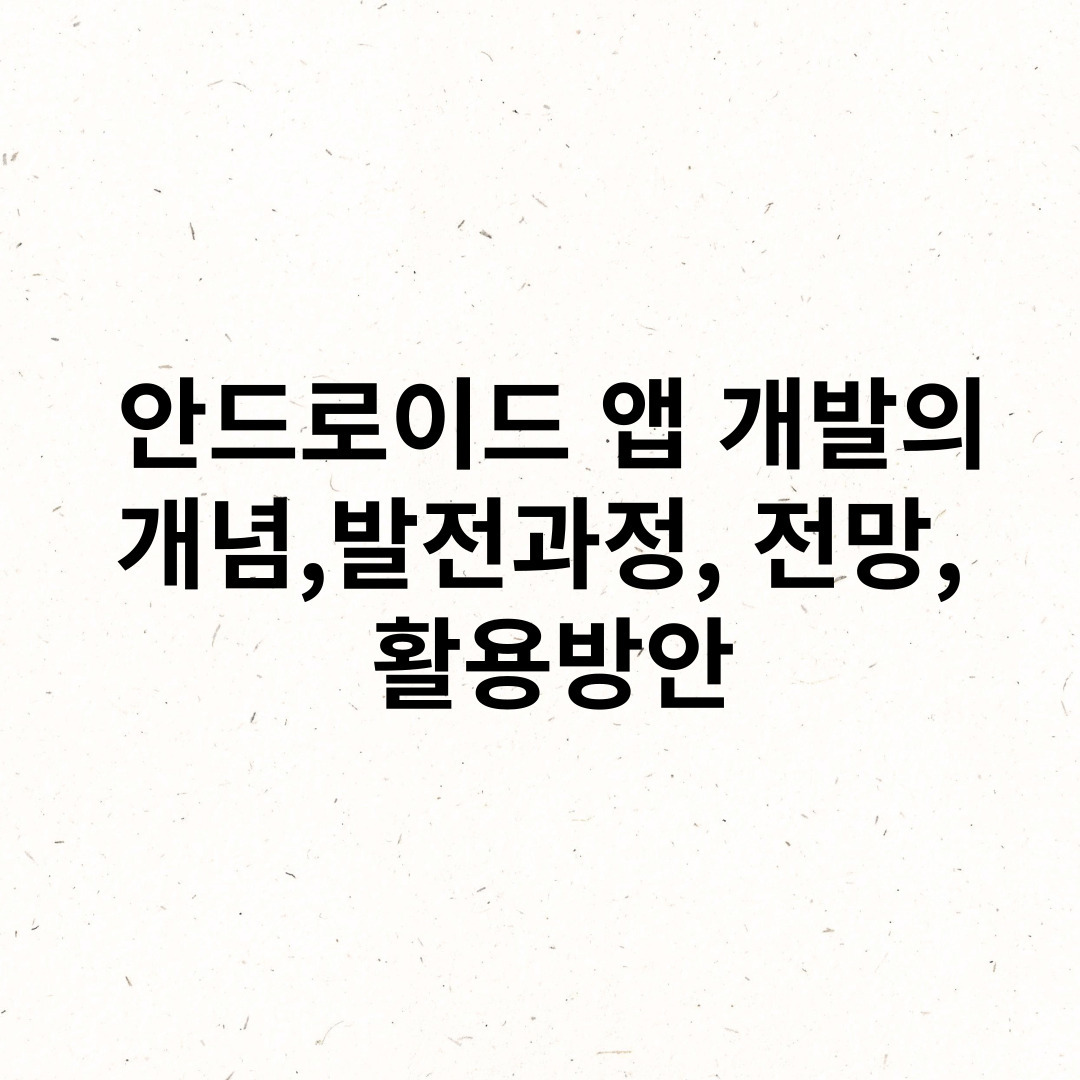 안드로이드 앱 개발의 개념 발전과정 전망 활용방안