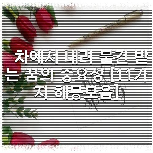차에서 내려 물건 받는 꿈의 중요성 11가지 해몽모음