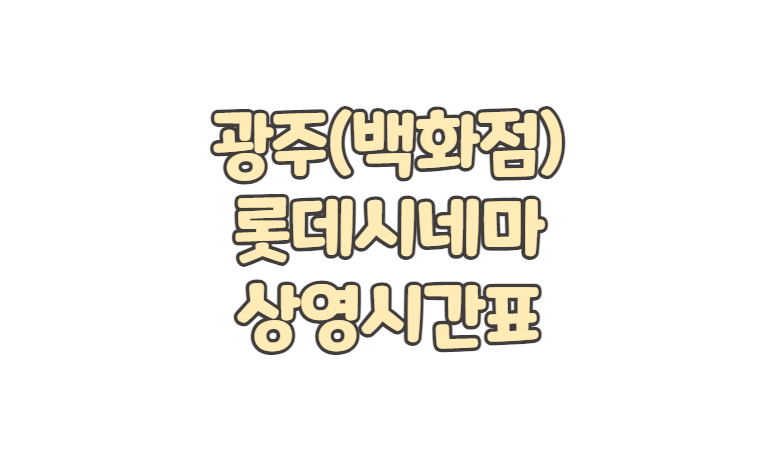 광주백화점 롯데시네마 상영시간표 주차 요금 영화 예매 취소